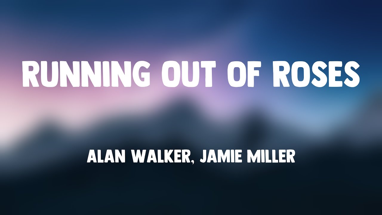 Running Out of Roses - Alan Walker, Jamie Miller {Lyrics Video} 💶 - YouTube