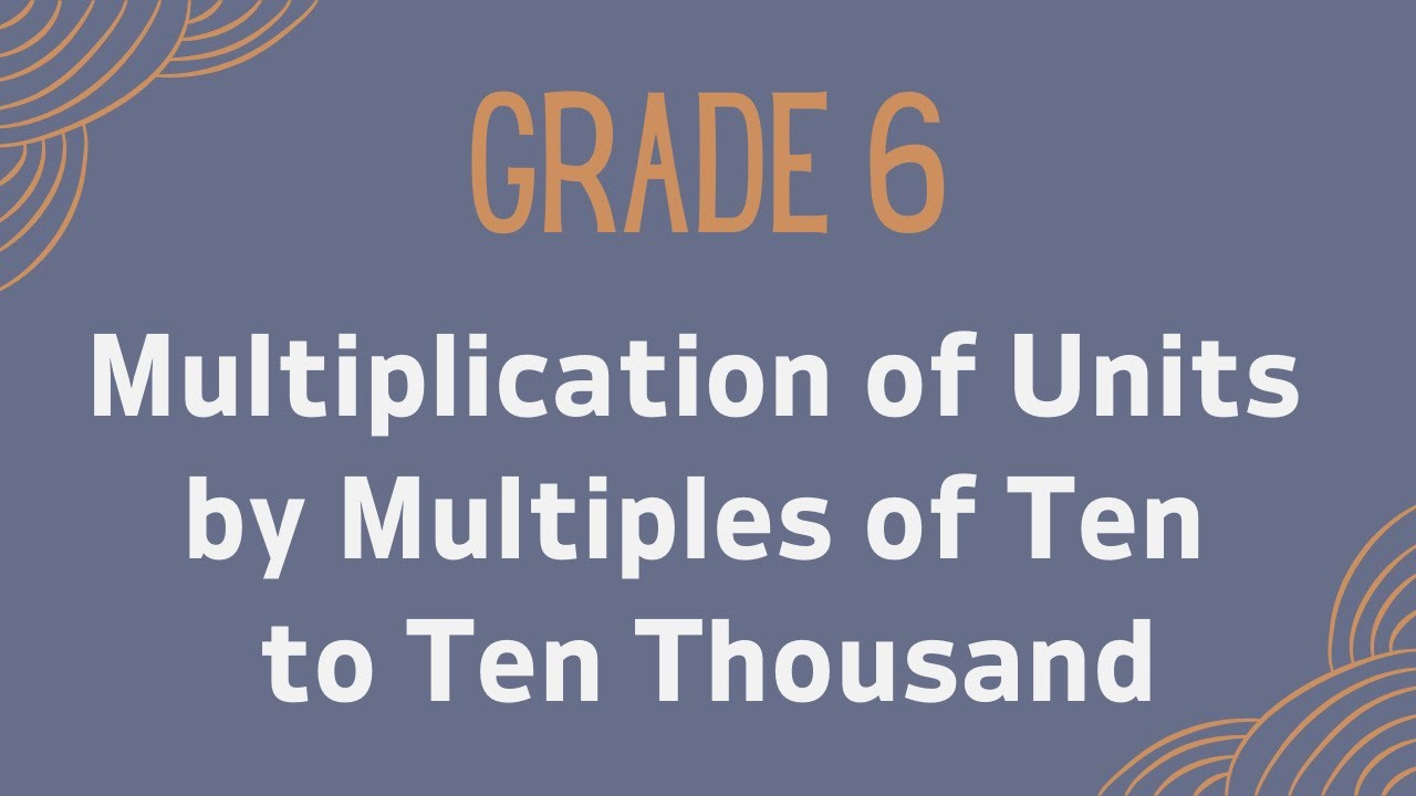 Grade 6: Multiplication of Units by Multiples of Ten to Ten Thousand ...