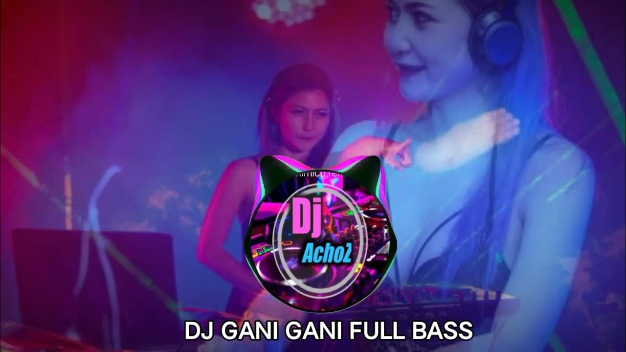 DJ GANI GANI FULL BASS | GANI GANI REMIX FULL BASS - YouTube