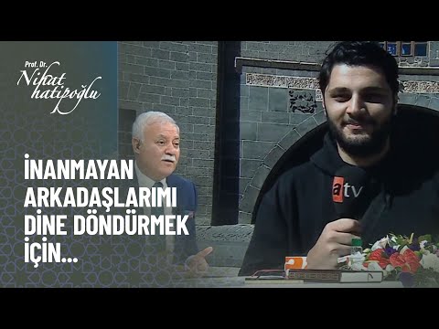 İnanmayan arkadaşlarımı dine döndürmek için...  - Nihat Hatipoğlu 14 Kasım 2021 Kur'an ve Sünnet