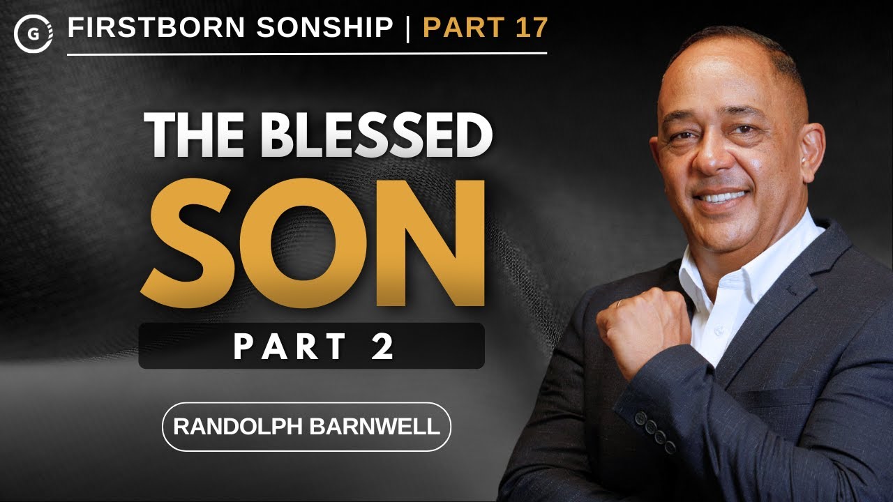 The Blessed Son | Part 2 | Firstborn Sonship Part 17 | Randolph Barnwell - YouTube