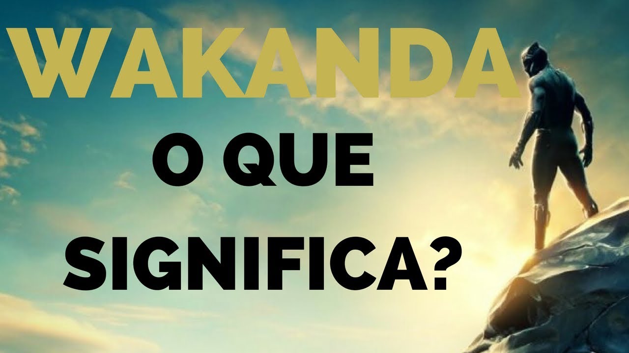 MEANING OF WAKANDA || ORIGEM DA PALAVRA WAKANDA EM ÁFRICA - YouTube