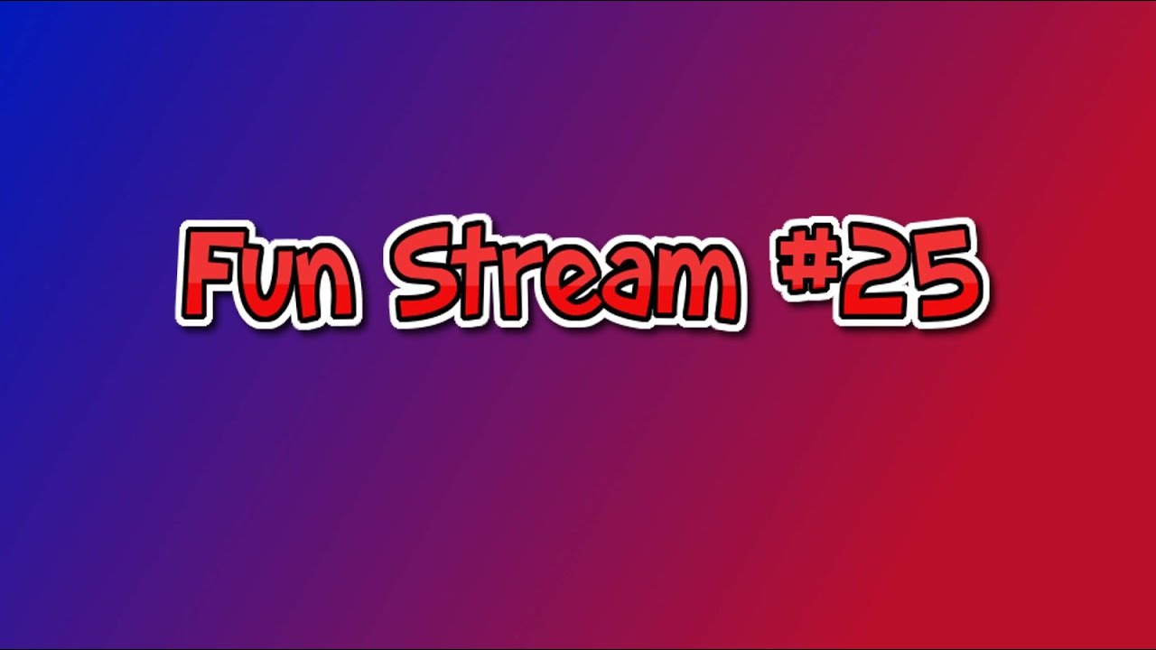 Fun Stream #25 - YouTube
