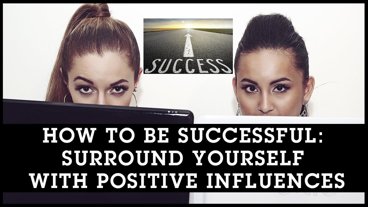 How To Be Successful: Surround Yourself With Positive Influences - YouTube