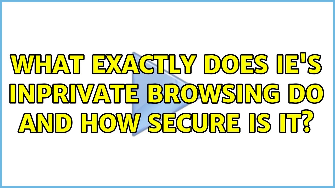 What exactly does IE's InPrivate browsing do and how secure is it? (3 ...