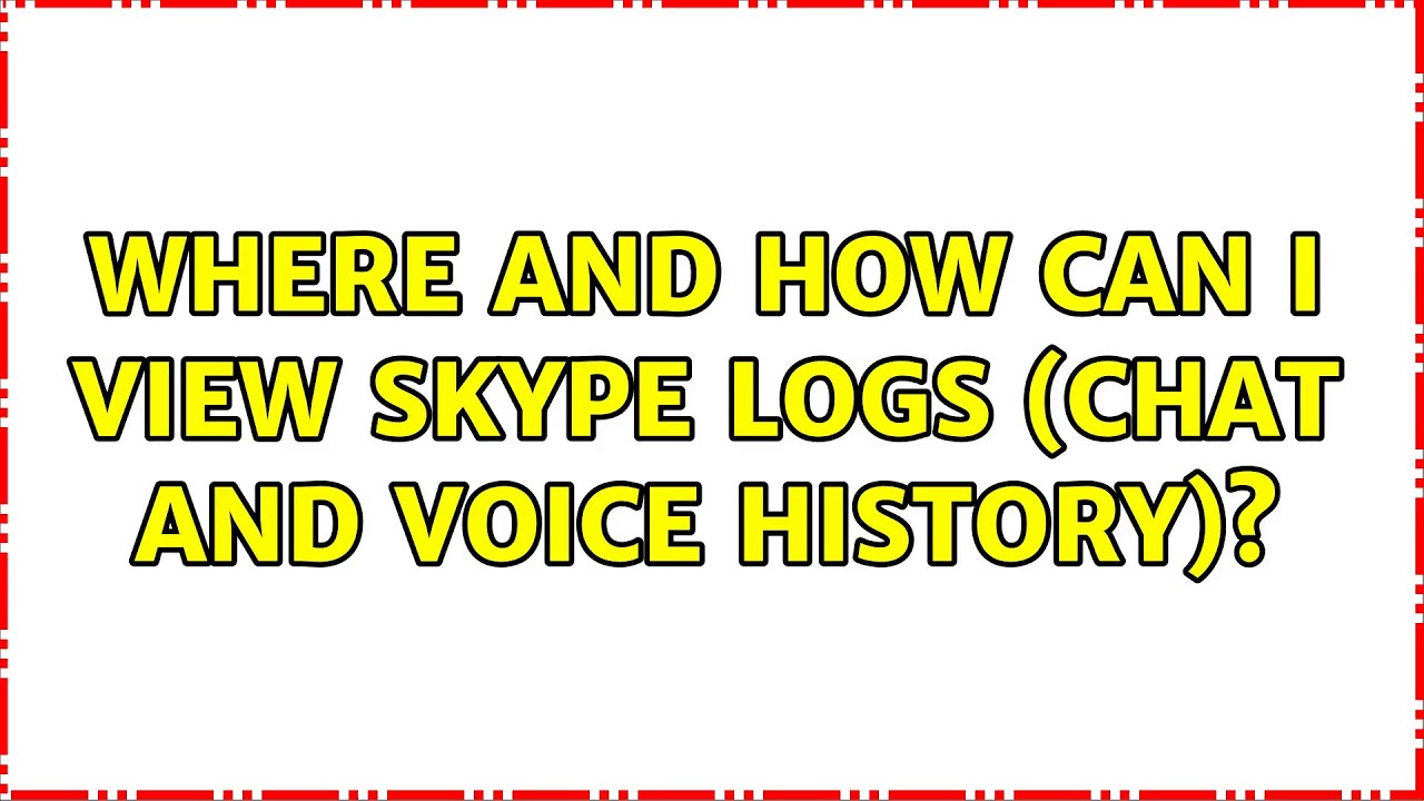 Where and how can i view skype logs (Chat and Voice history)? (5 ...