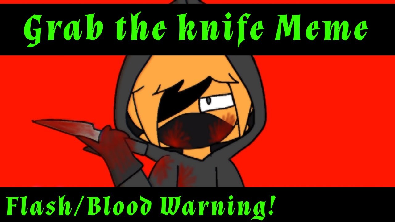 Grab the knife Meme [Flash/Blood Warning!] - YouTube