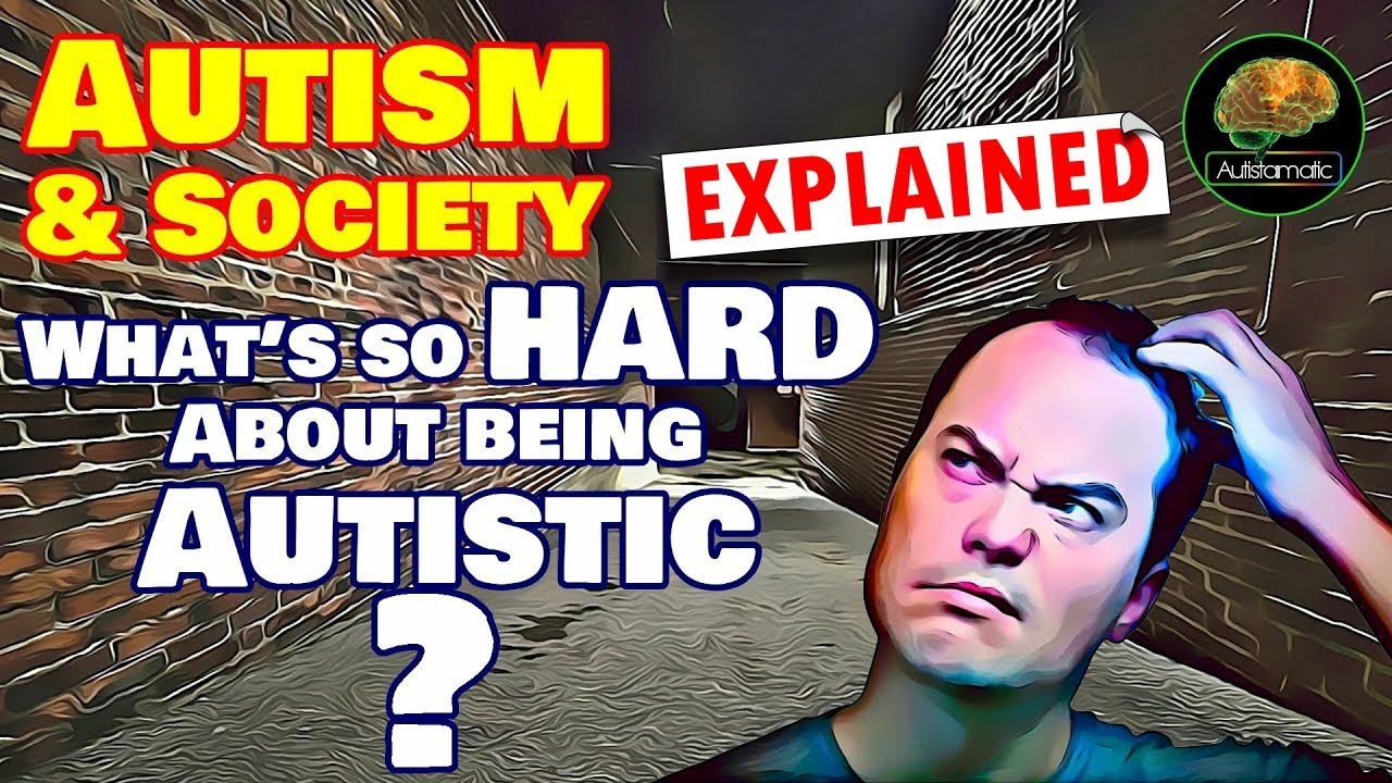 What's so HARD About Being Autistic? Autism & Society Explained - YouTube