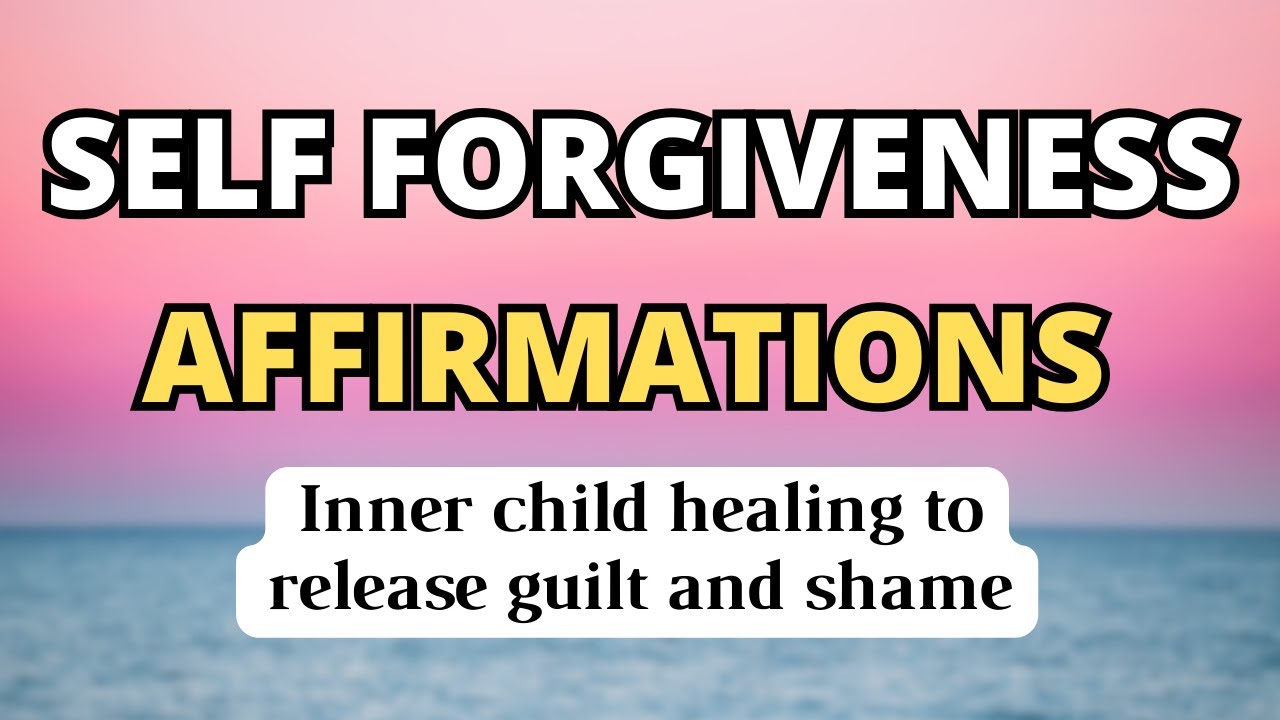 Self Forgiveness Affirmations | Inner Child Healing to Let Go of Guilt ...