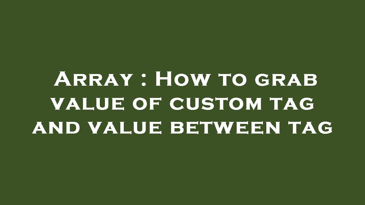 Array : How to grab value of custom tag and value between tag - YouTube
