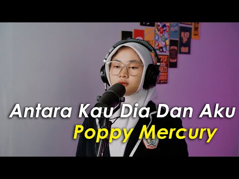 Antara Kau Dia Dan Aku · Poppy Mercury (Cover by Negita)