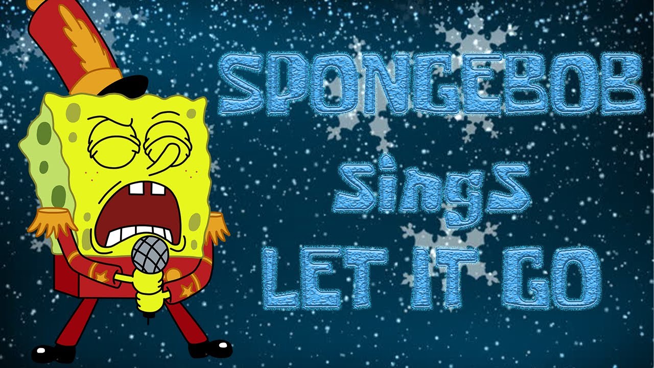 SpongeBob Characters sing Let it Go (Frozen Parody and Impressions ...