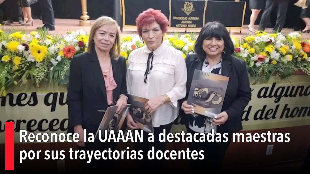 Reconoce la UAAAN a destacadas maestras por sus trayectorias como ...