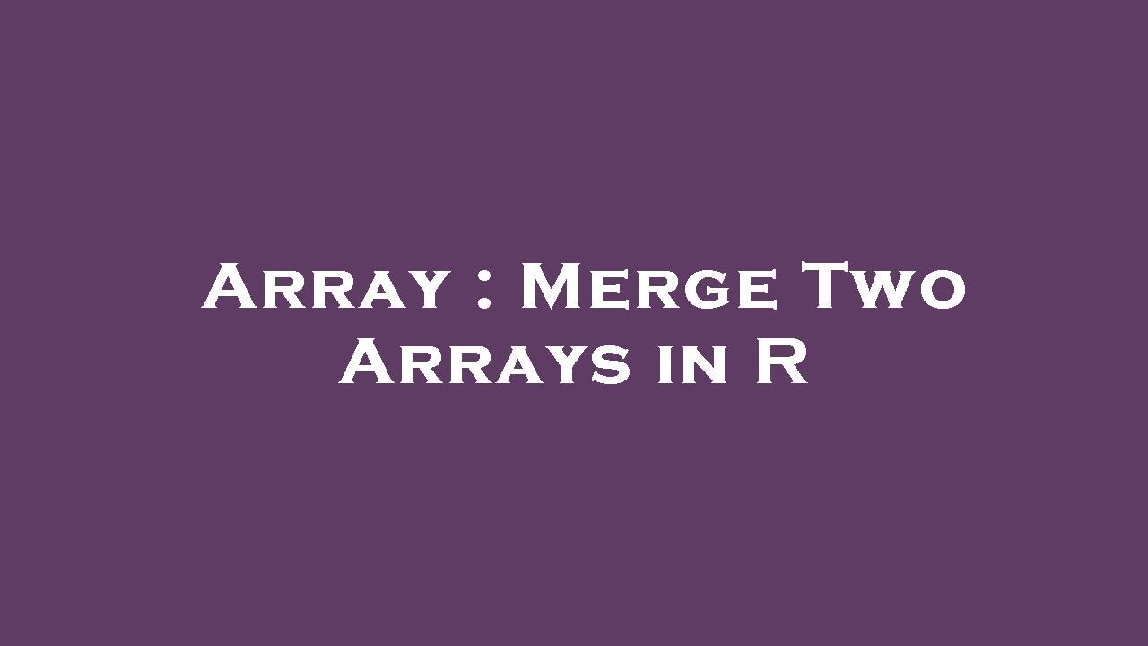 Array Merge Two Arrays In R Youtube