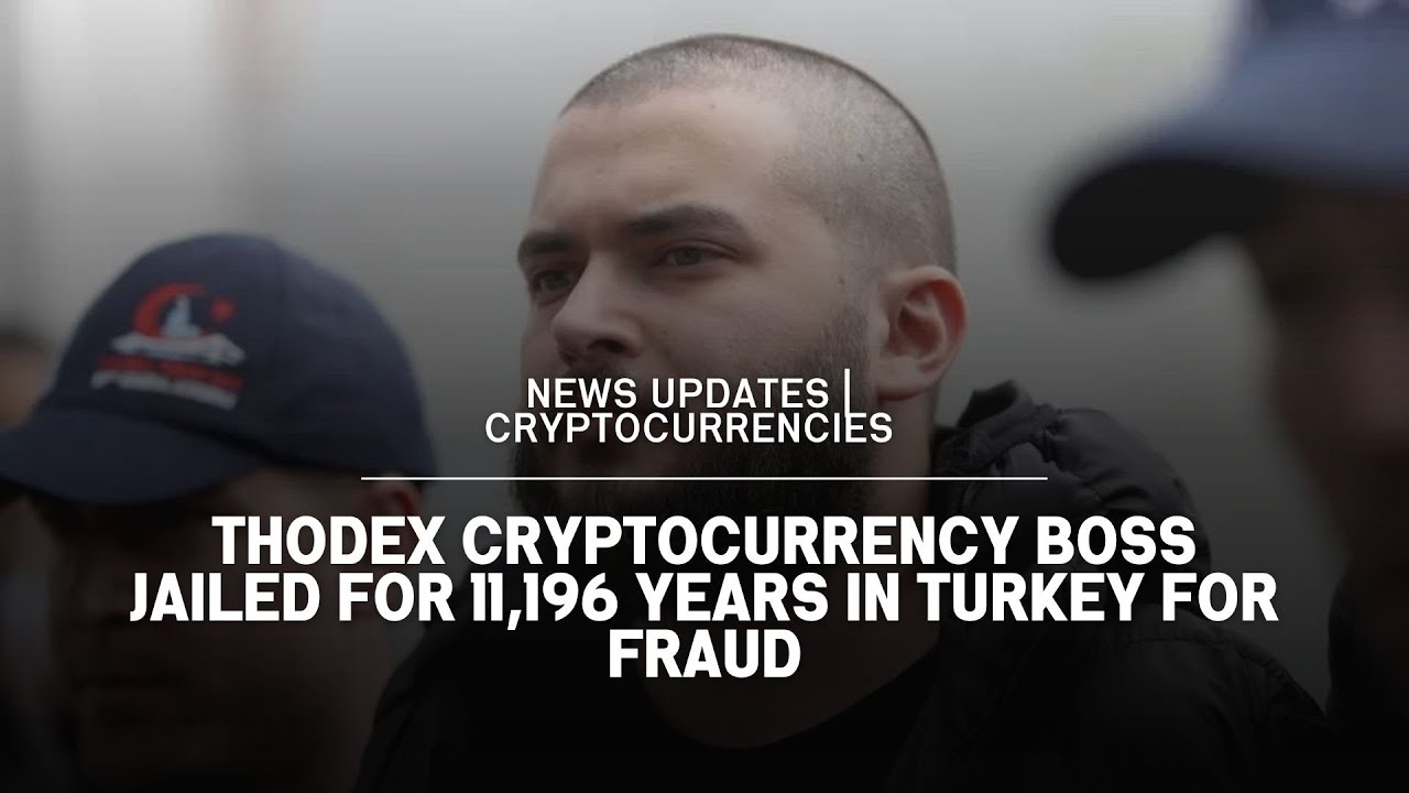 Thodex cryptocurrency boss jailed for 11,196 years in Turkey for fraud ...
