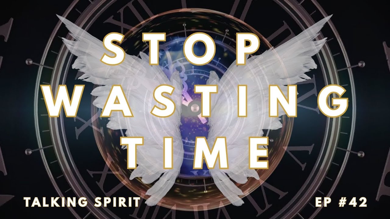 Use Time Wisely - Talking Spirit, Episode #42 - YouTube