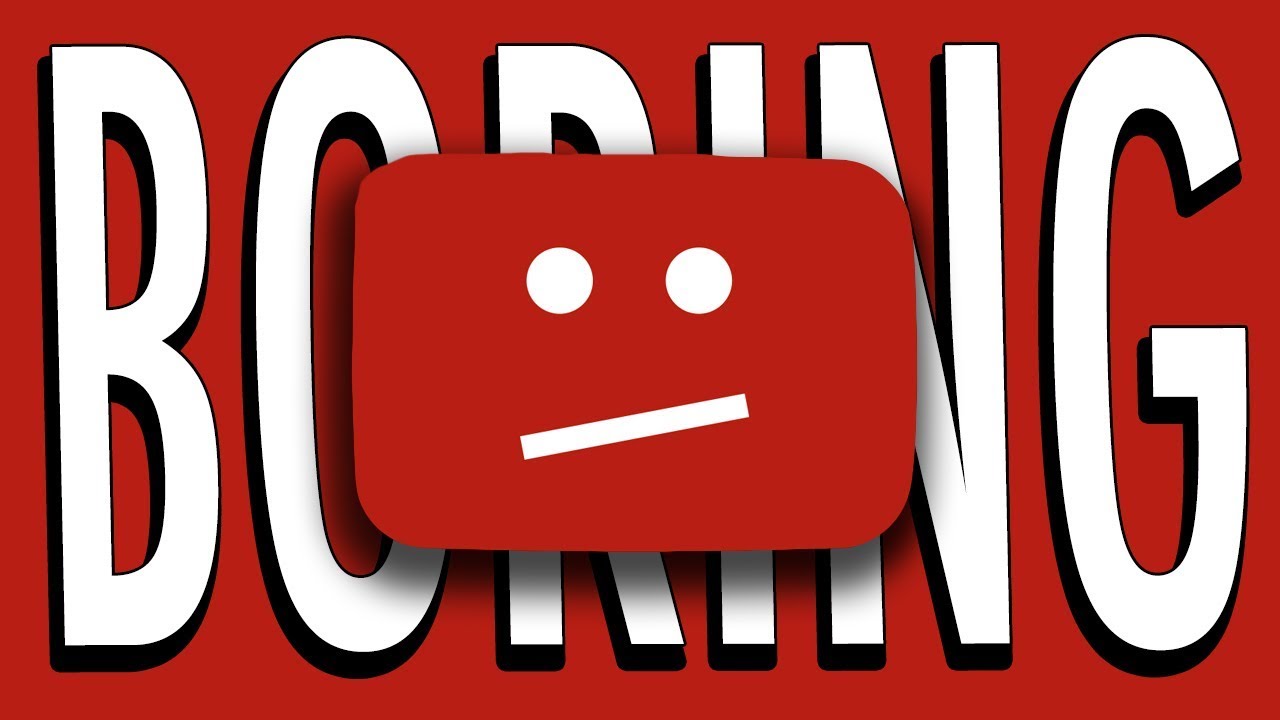 Youtube is boring now, or is that just me? - YouTube