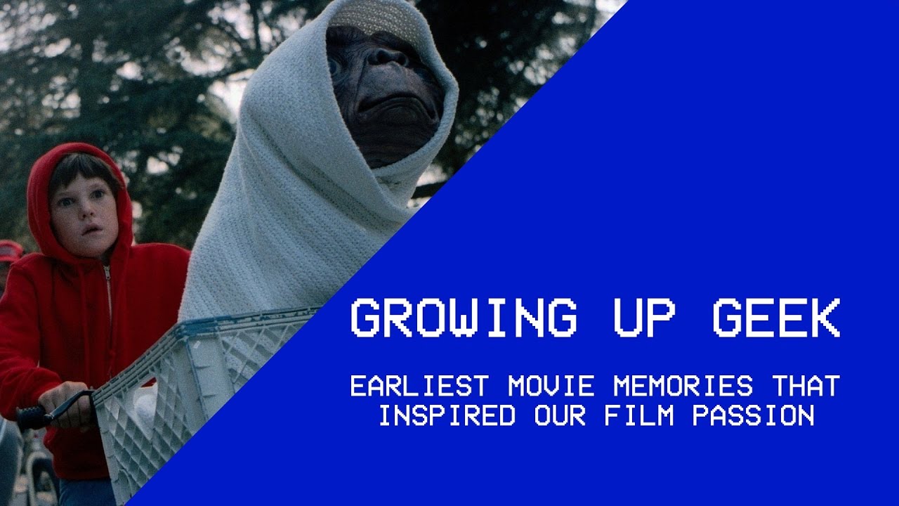 Growing Up Geek - Earliest Movie Memories That Inspired Our Film ...
