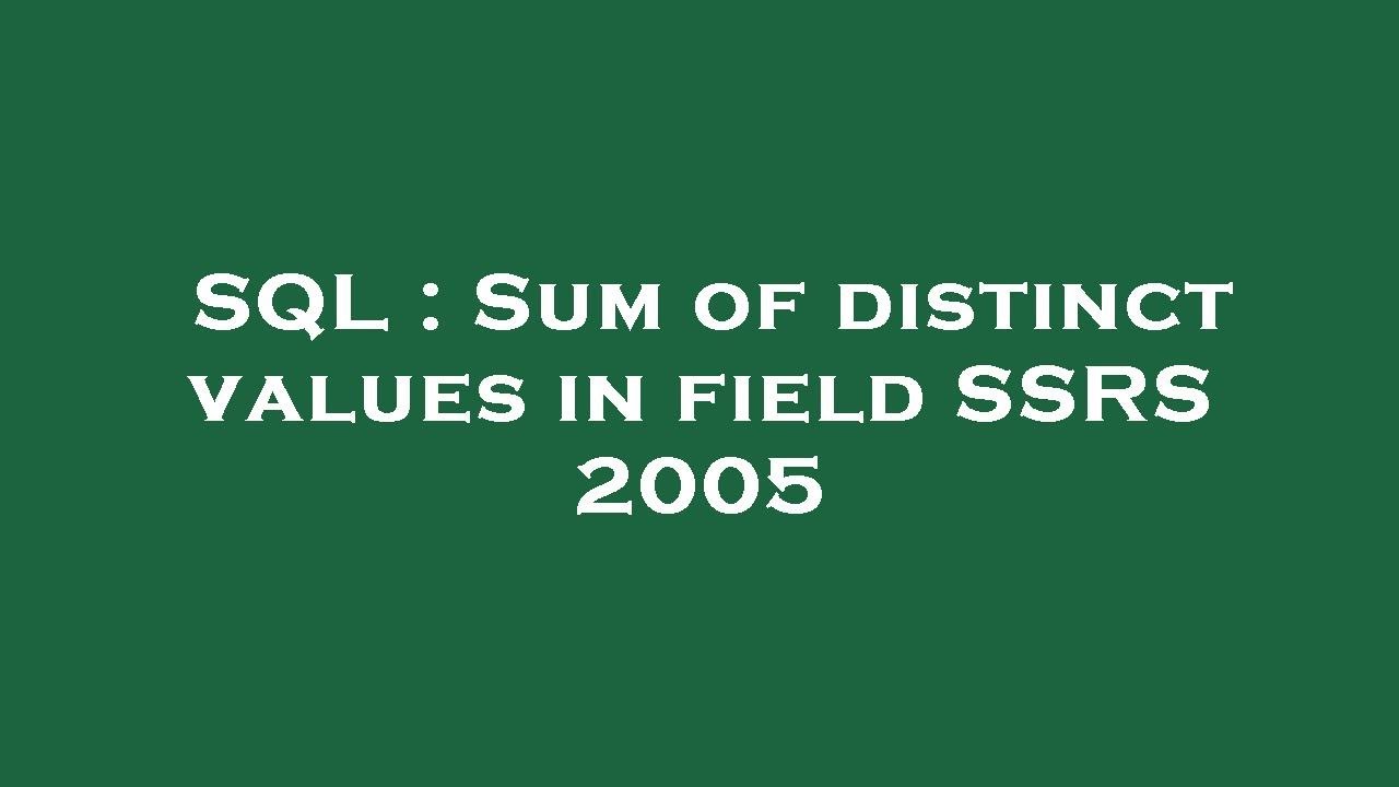 Sql Sum Of Distinct Values In Field Ssrs 2005 Youtube