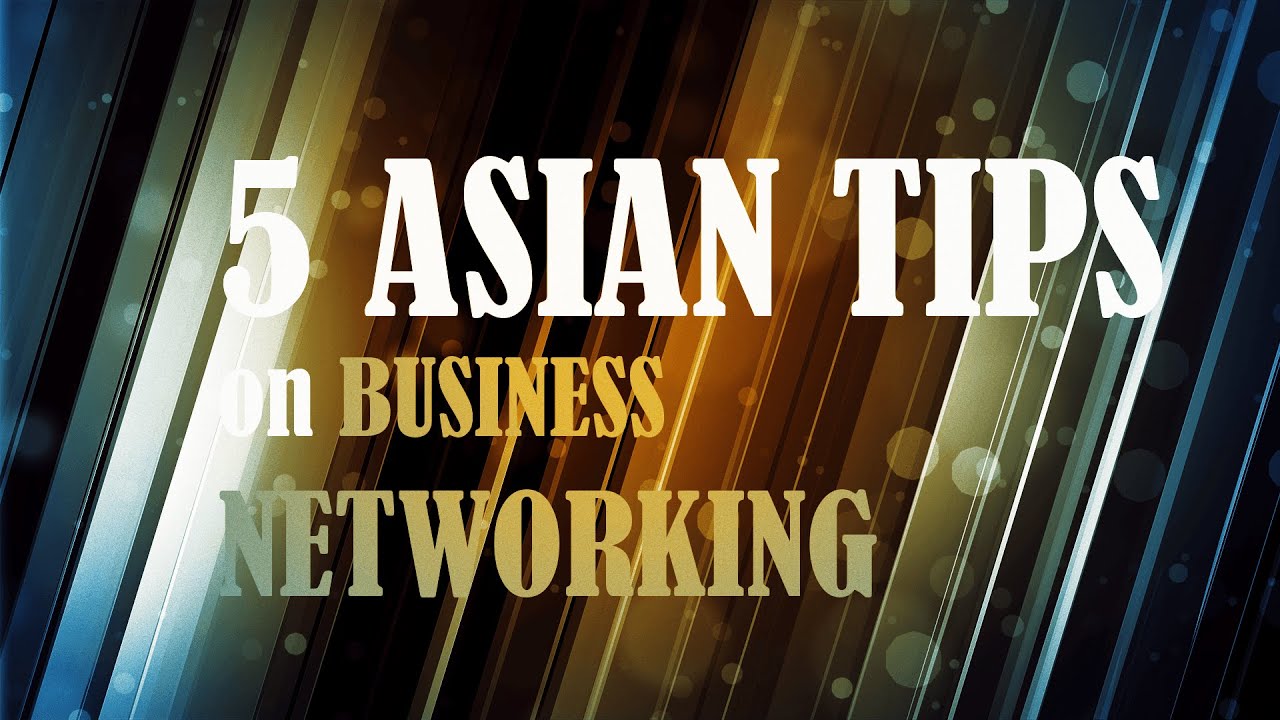 5 ASIAN TIPS ON BUSINESS NETWORKING - YouTube