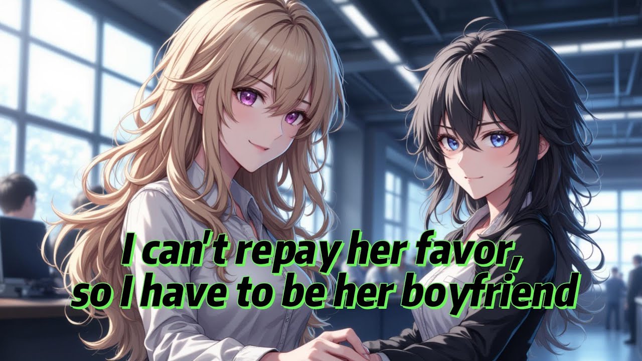 I can't repay her favor, so I have to be her boyfriend - YouTube