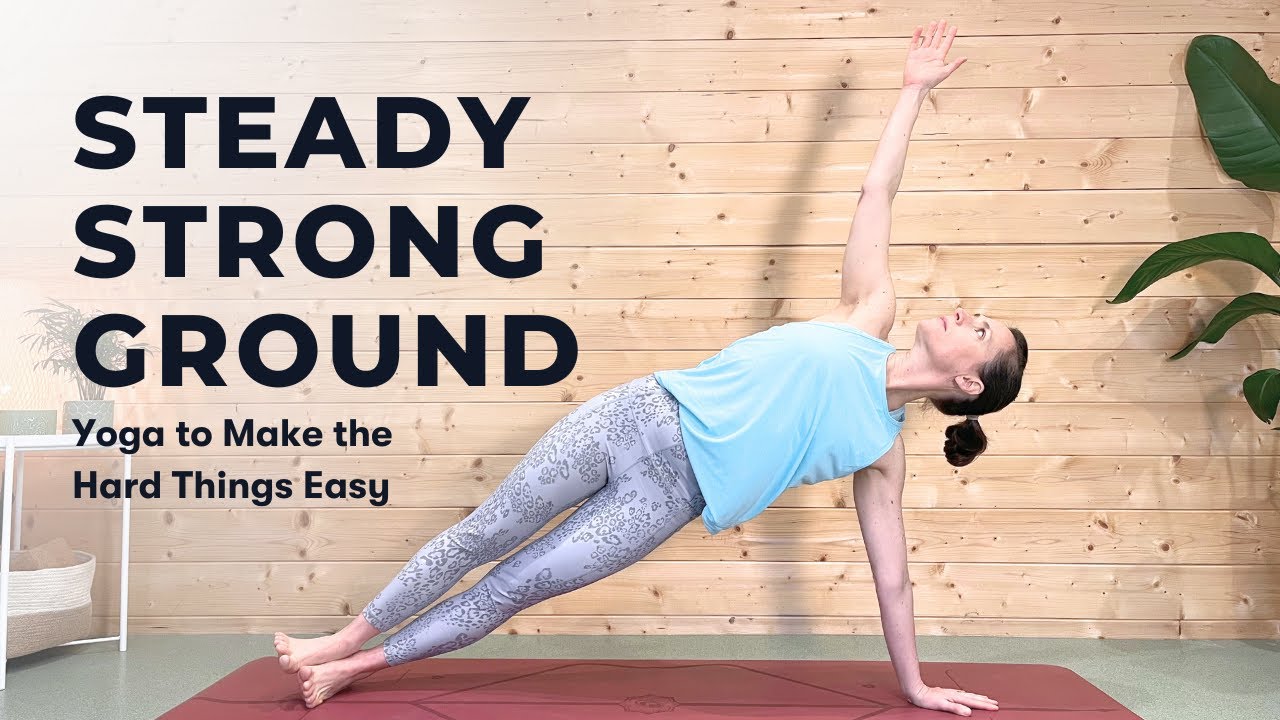 Yoga to Make the Hard Things Easy | Steady, Strong and Ground - YouTube