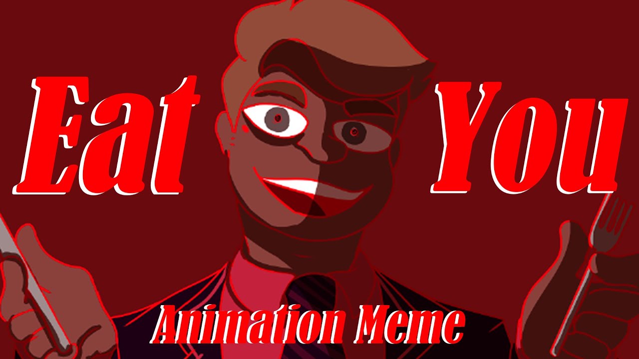 Eat You Animation Meme - YouTube