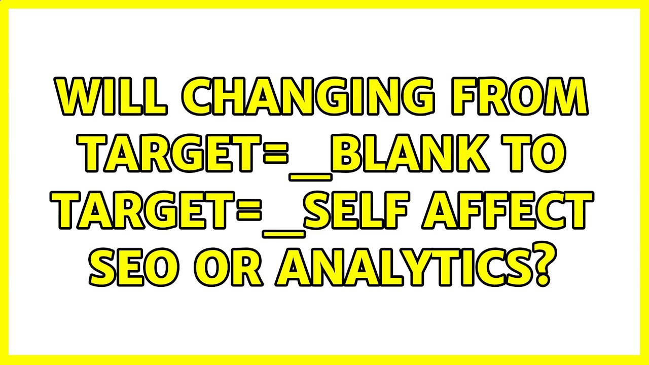Will changing from target=_blank to target=_self affect SEO or ...