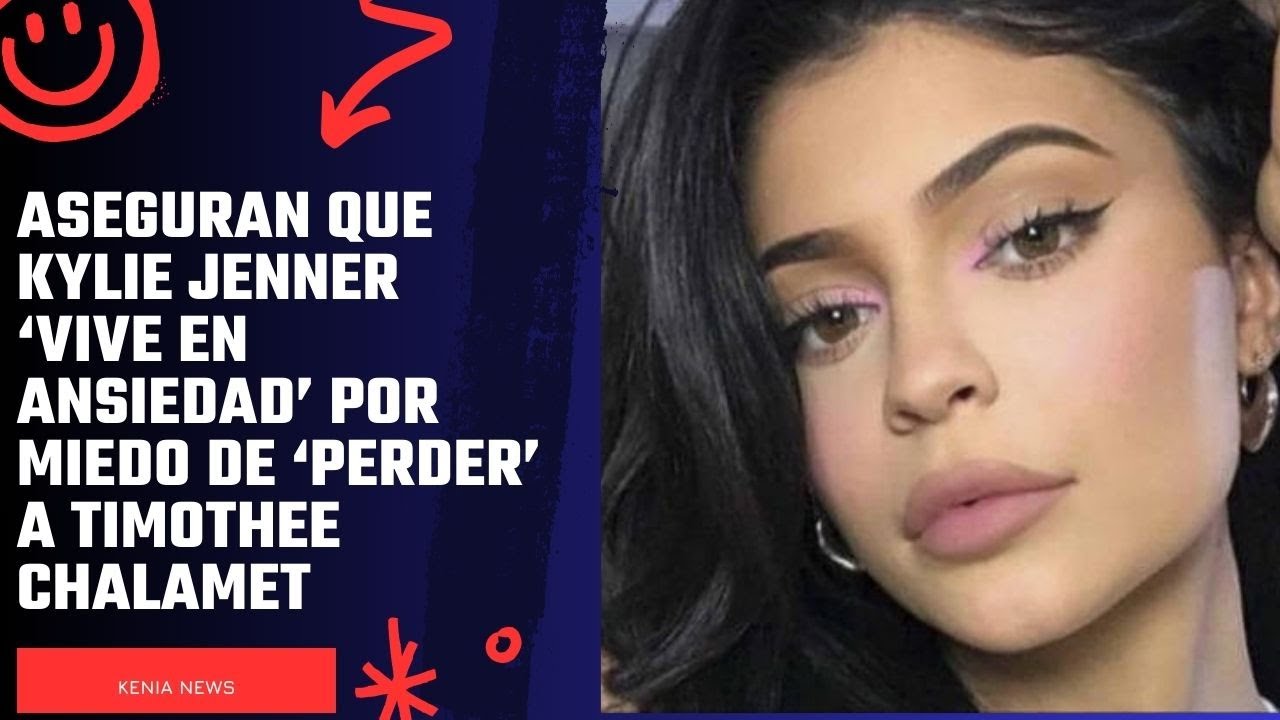 Aseguran que Kylie Jenner ‘vive en ansiedad’ por miedo de ‘perder’ a ...