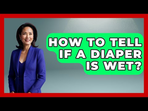 How To Tell If A Diaper Is Wet? - Raising A Toddler