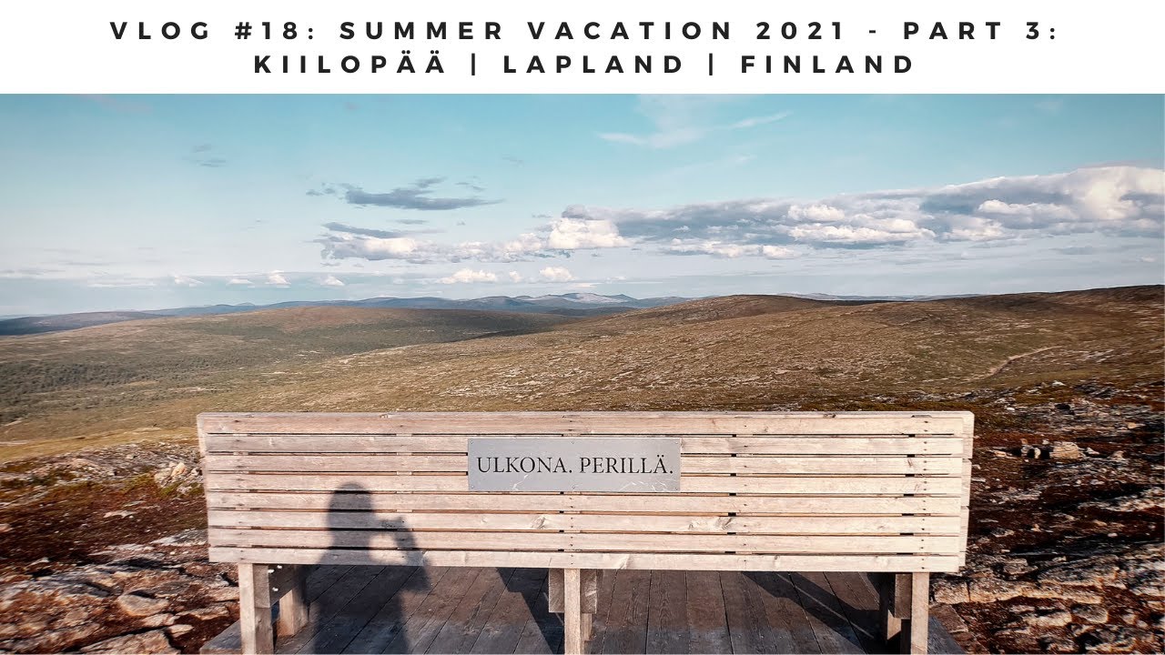 VLOG #18 - Summer Vacation 2021 - Part 3: KIILOPÄÄ | LAPLAND | FINLAND ...