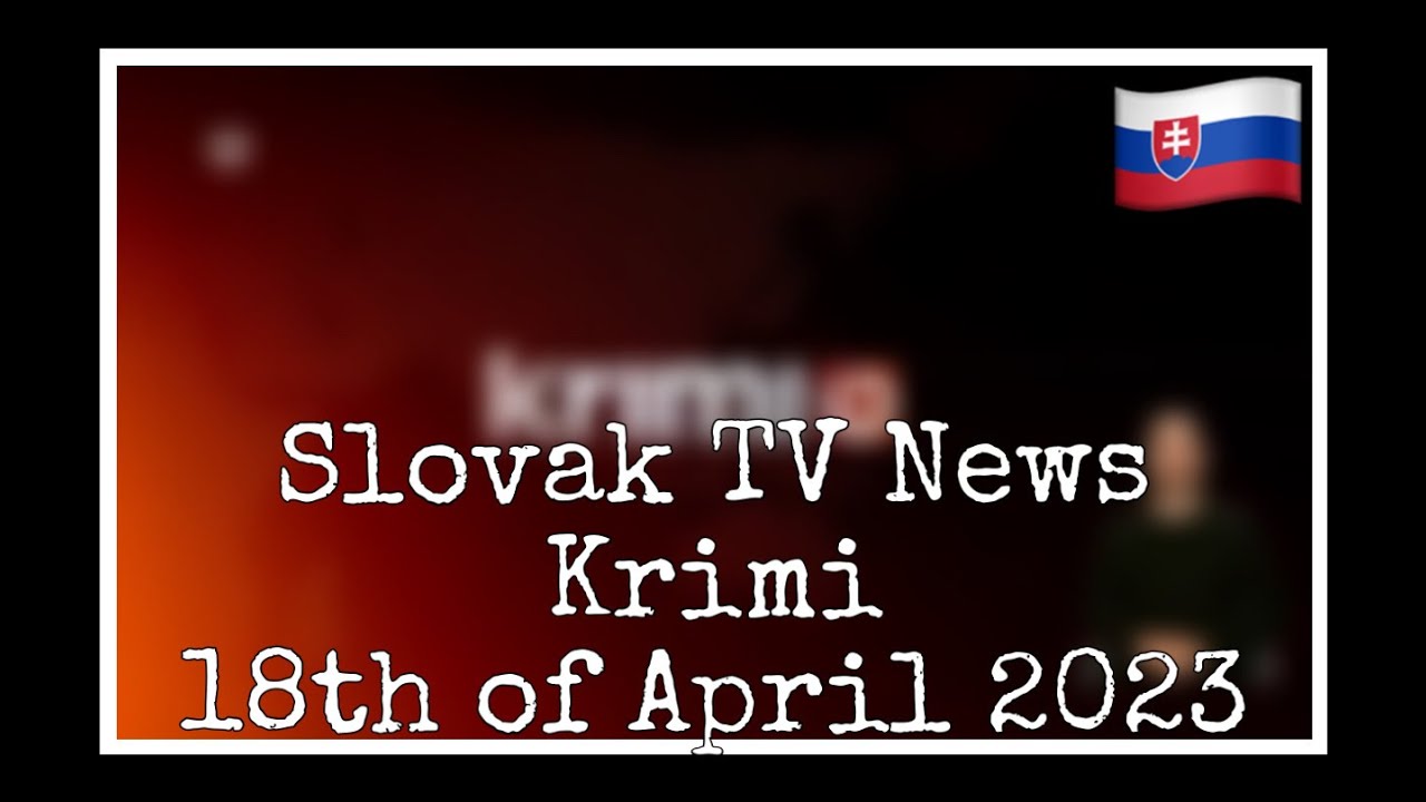 Slovak TV News (Krimi) [18-04-2023] - YouTube