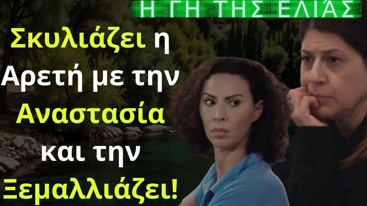 Η Γη της Ελιάς Spoiler: Σκυλιάζει η Αρετή με την Αναστασία και την ...