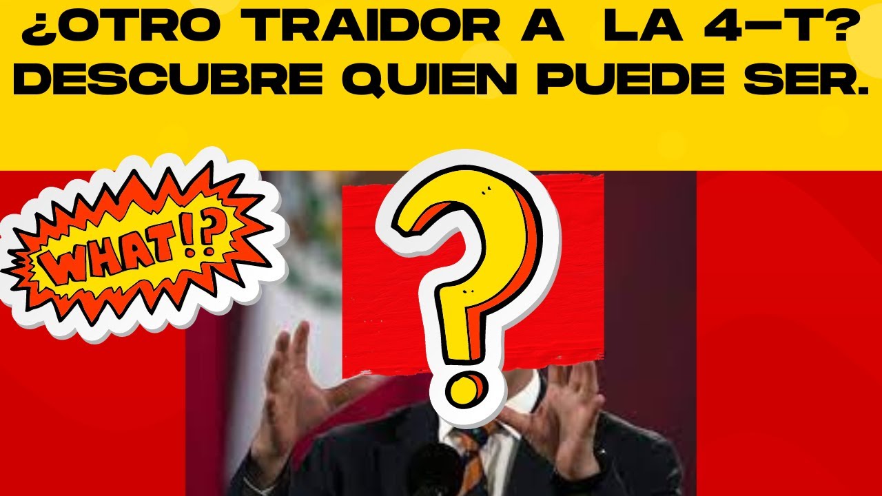 ¿OTRO TRAIDOR A LA 4-T?, ¿QUIEN PUEDE SER? - YouTube