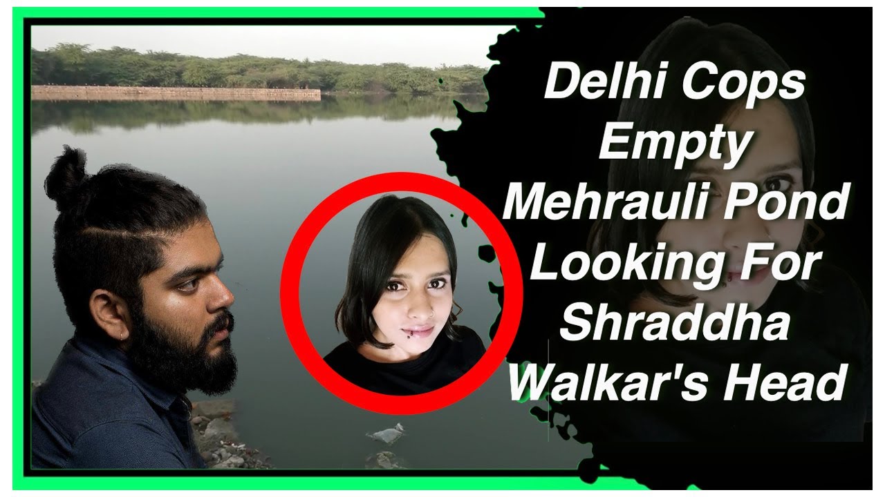 Delhi Cops Empty Mehrauli Pond Looking For Shraddha Walkar's Head - YouTube