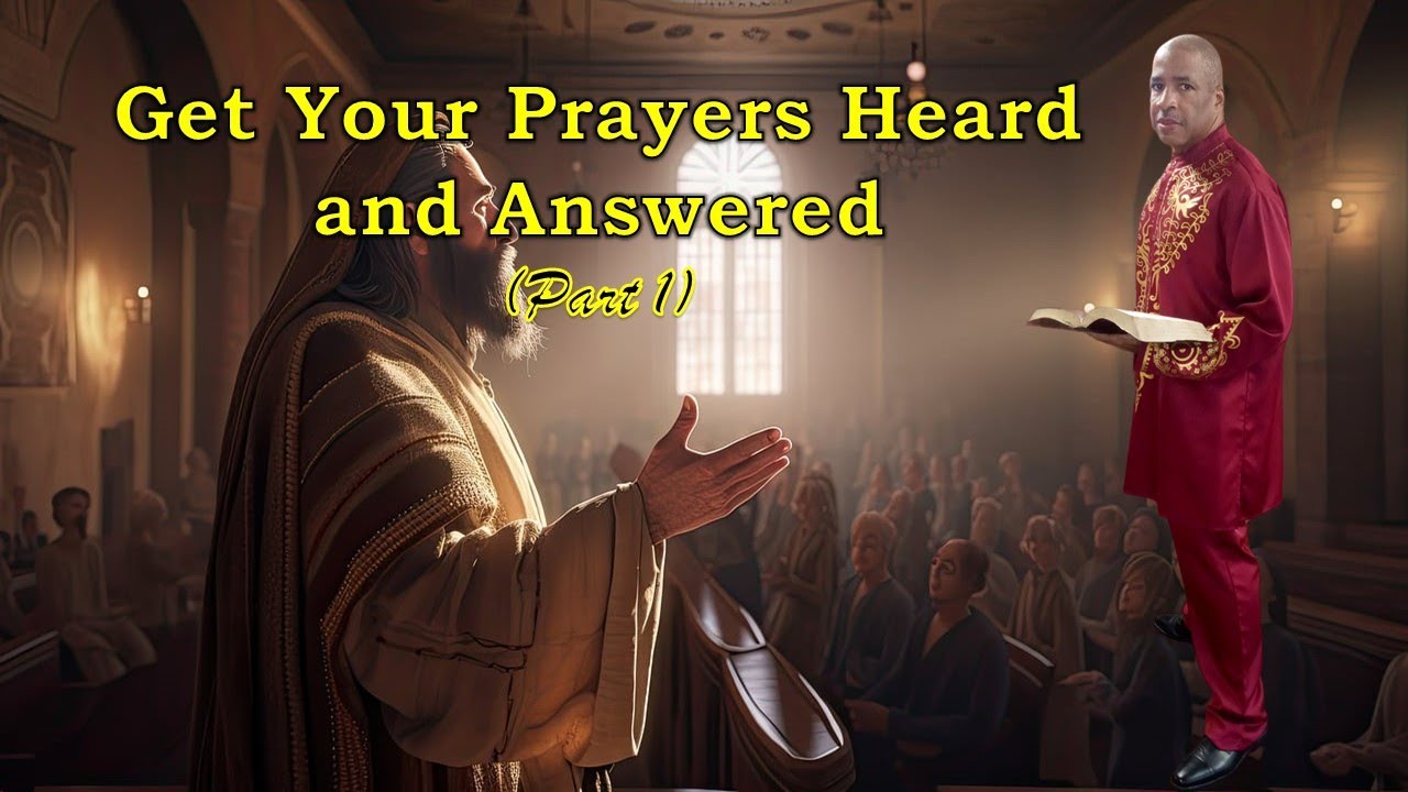 Get Your Prayers Heard And Answered Part 1 Youtube