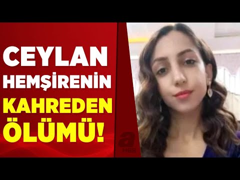 Ceylan hemşire, ilk mesai gününde hayatını kaybetti | A Haber