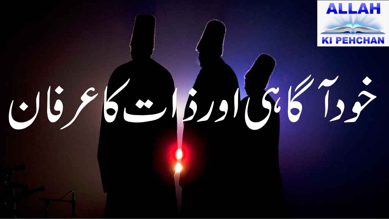 Khud Agahi aur Zaat ka Irfan - Tasawwuf ki Baatein - Allah ki Pehchan ...