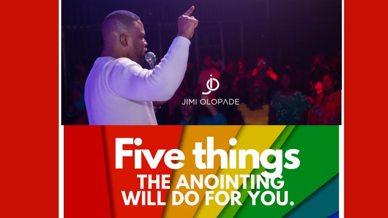 5 THINGS THE ANOINTING WILL DO FOR YOU. JIMI OLOPADE. - YouTube