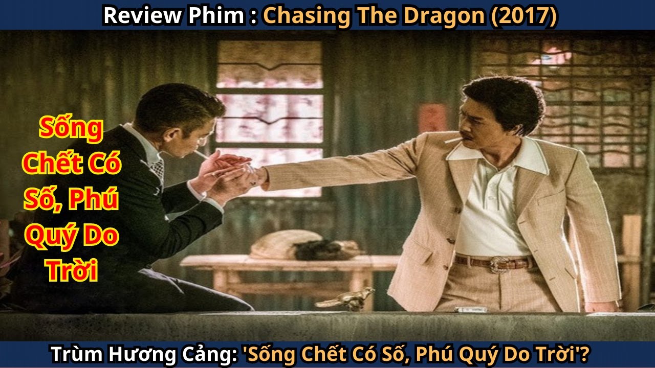 Review Phim : Chasing The Dragon (2017) - Trùm Hương Cảng: 'Sống Chết Có Số, Phú Quý Do Trời ...