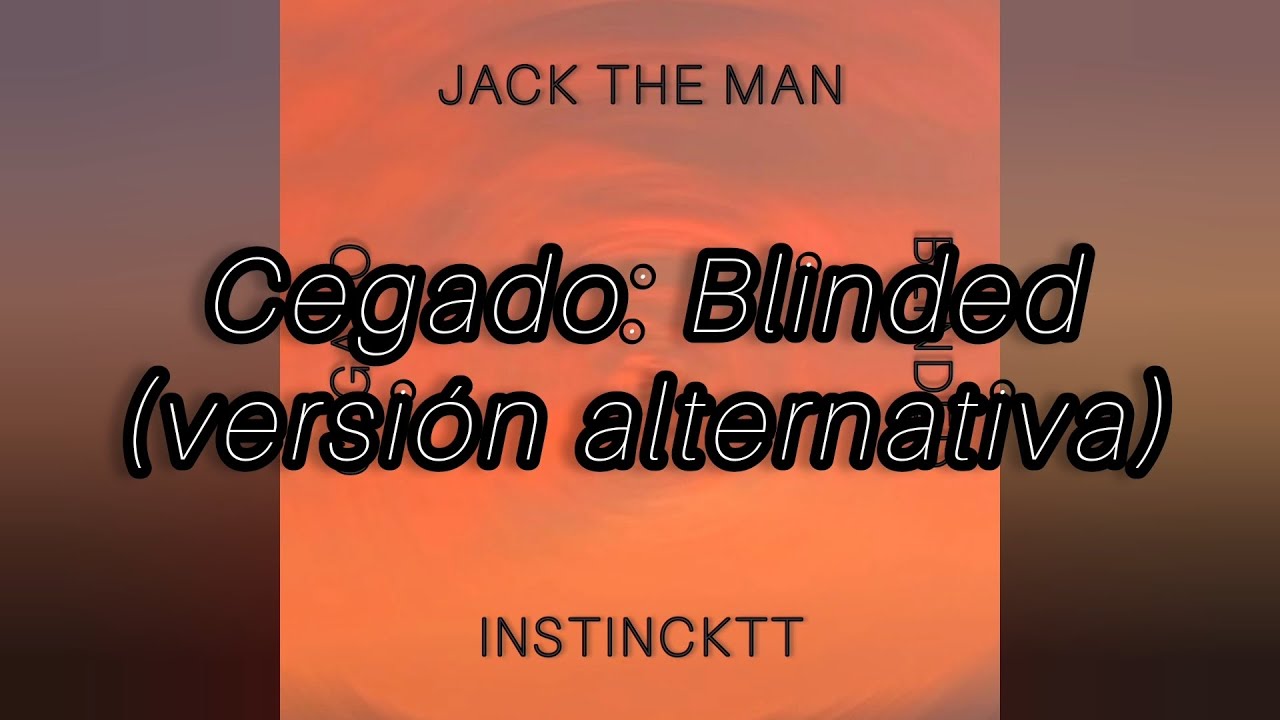 Cegado: Blinded (versión alternativa) | Jack the Man, Instincktt (fan ...