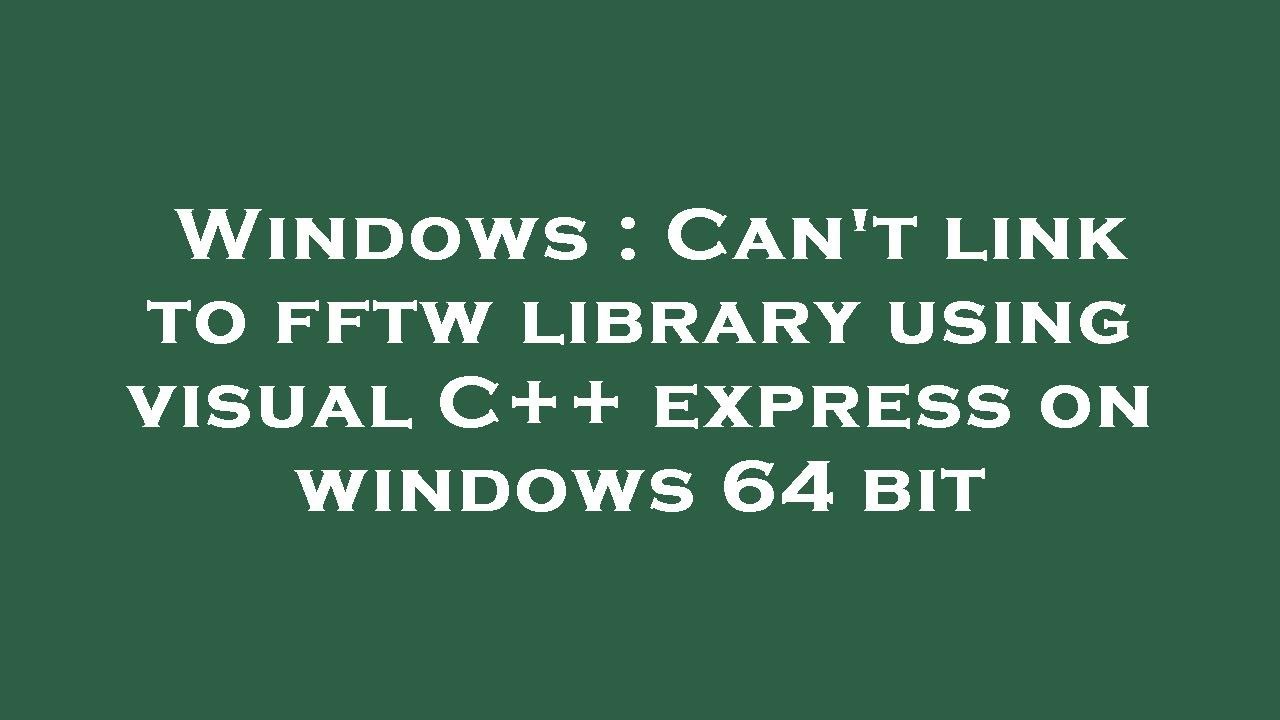 Windows Cant Link To Fftw Library Using Visual C Express On