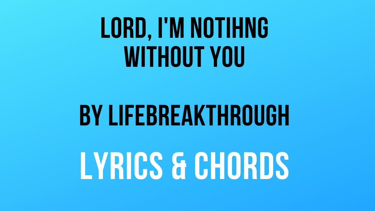 LORD, I'M NOTHING WITHOUT YOU- Lifebreakthrough LYRICS AND CHORDS ...
