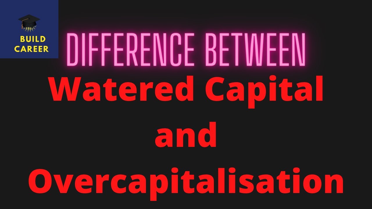 Difference Between Watered Capital/Stock and Overcapitalisation # ...