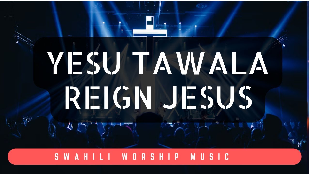 Yesu Tawala | Reign Jesus - Sounds Of Afrika Music: Song Lyrics, Music ...