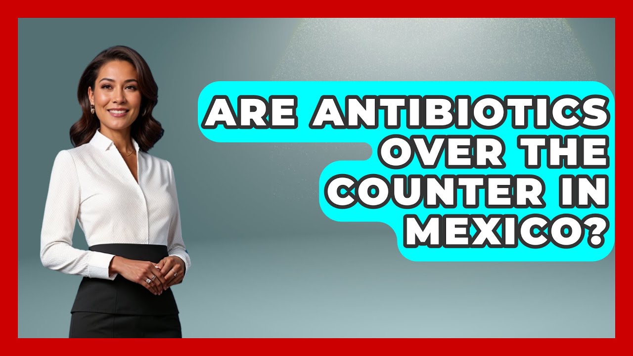Are Antibiotics Over The Counter In Mexico? - Magical Mexico Moments ...