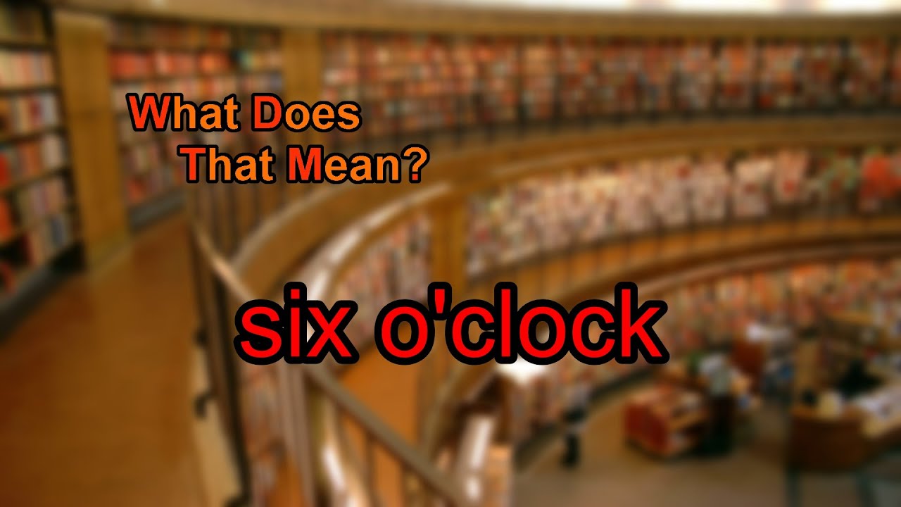 What Does Six O clock Mean YouTube What Does Six O clock Mean YouTube