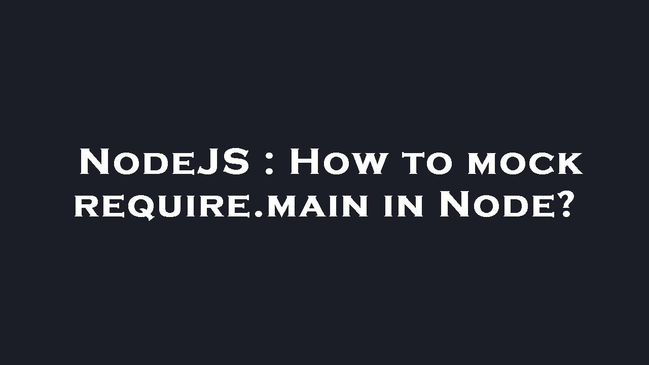 Nodejs How To Mock Requiremain In Node Youtube
