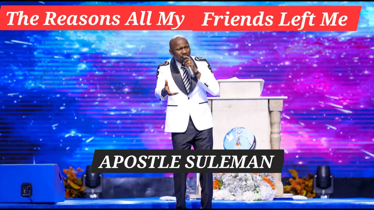 THE REASONS ALL MY FRIENDS LEFT ME, APOSTLE JOHNSON SULEMAN - YouTube