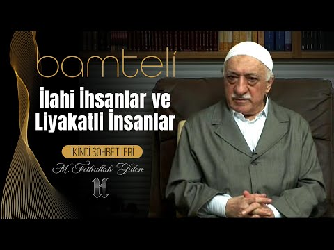 Bamteli | İlahi İhsanlar ve Liyakatli İnsanlar | M. Fethullah Gülen | (2009/03/09)